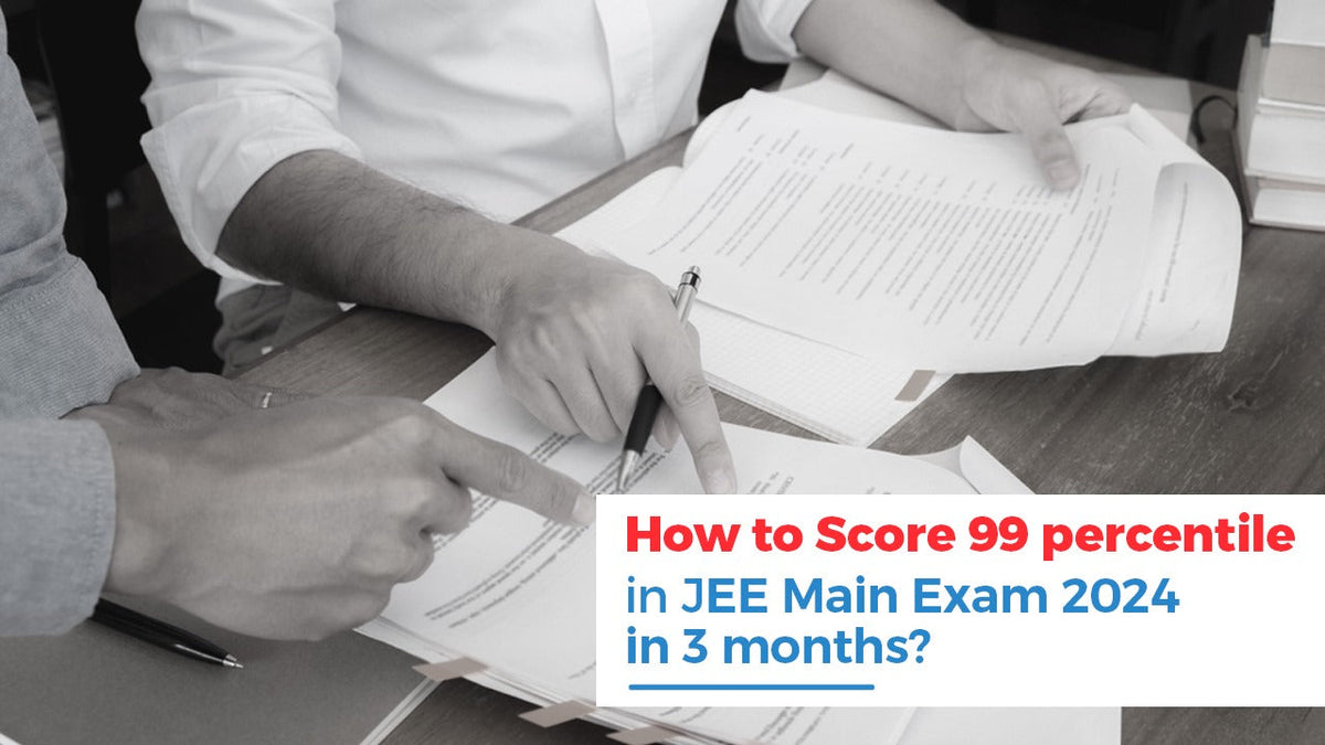 How to Score 99 Percentile in JEE Main Exam 2024 in 3 Months? - Oswaal – Oswaal Books