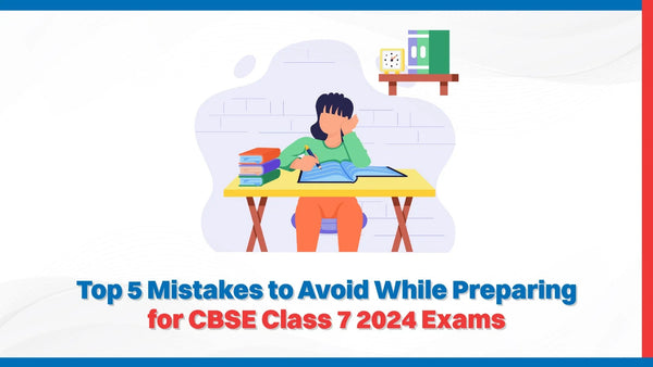 Top 5 Mistakes to Avoid While Preparing for CBSE Class 7 2024 Exams – Oswaal Books