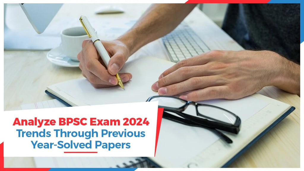 Analyze BPSC Exam 2024 Trends Through Previous Year-Solved Papers ...