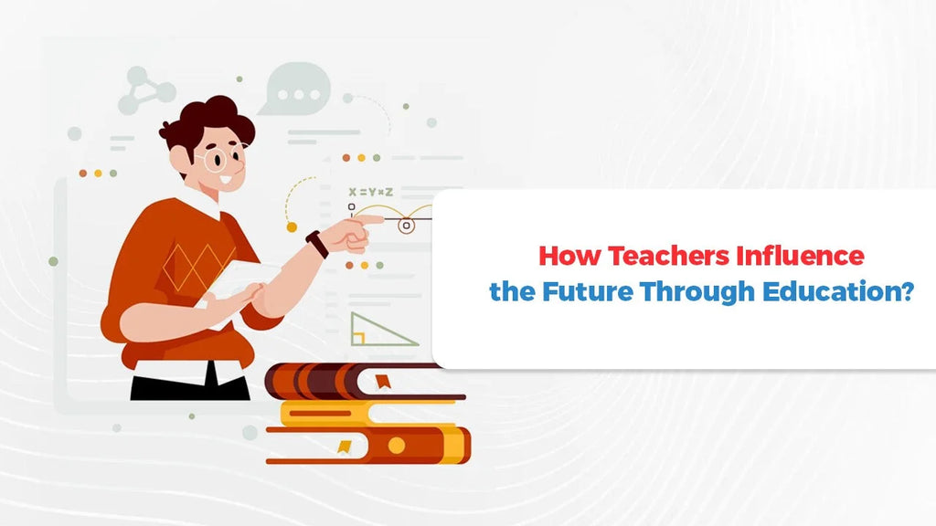 How Teachers Influence the Future Through Education? - Oswaal Books