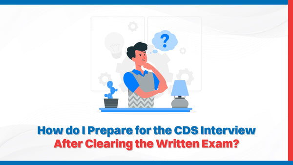 How do I Prepare for the CDS Interview After Clearing the Written ...