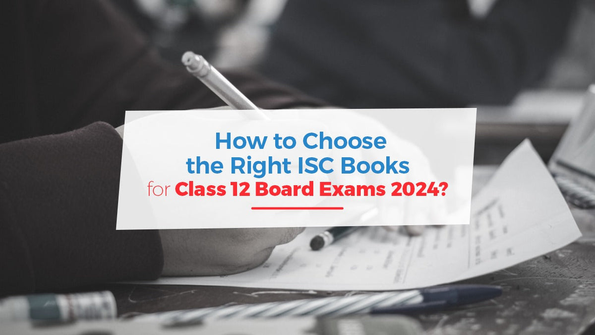 How to Choose the Right ISC Books for Class 12 Board Exams 2024 ...
