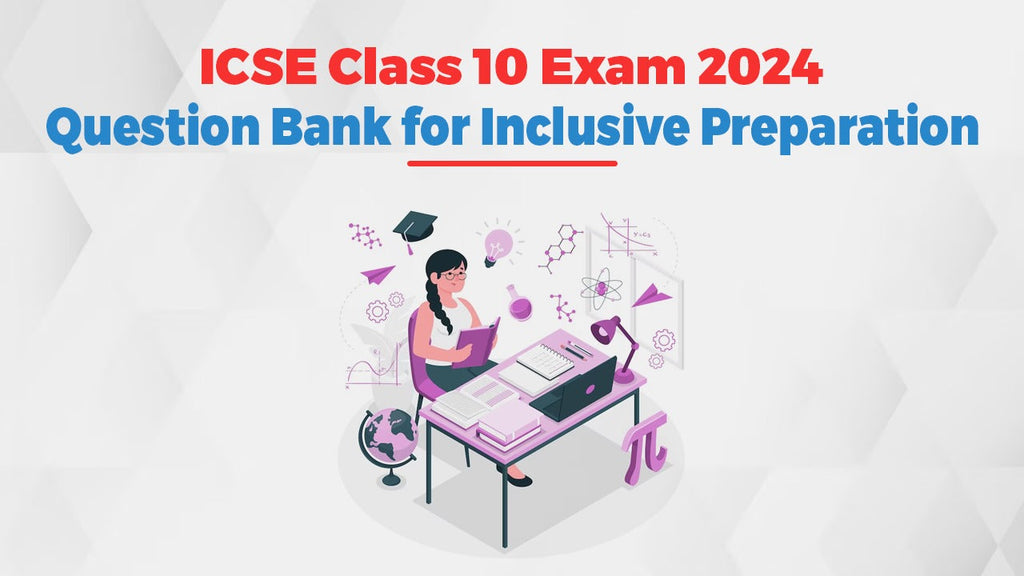 ICSE Class 10 Exam 2024: Question Bank for Inclusive Preparation ...