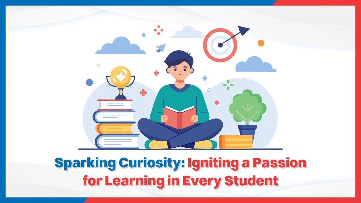 Sparking Curiosity: Igniting a passion for Learning in Every Student ...