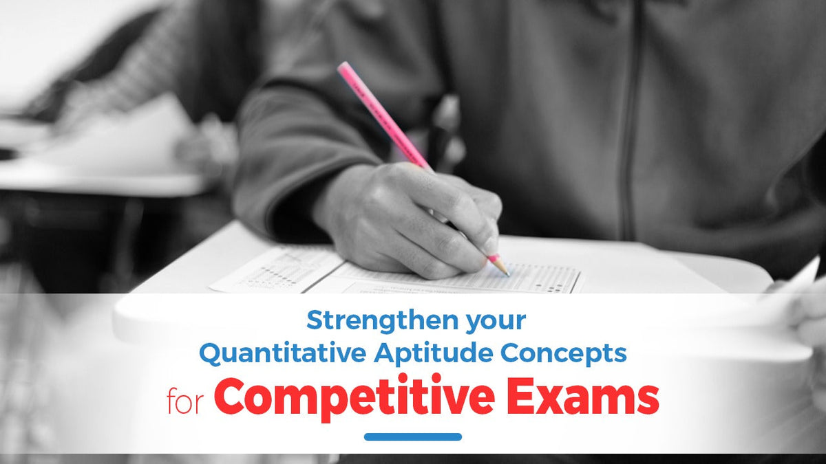 Strengthen Your Quantitative Aptitude Concepts for Competitive Exams ...